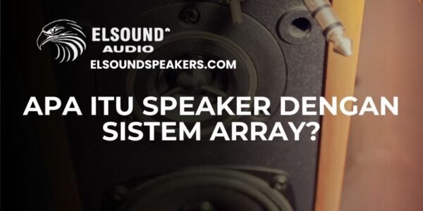 Apa Itu Speaker dengan Sistem Array? - Elsound Speakers - Elsound ...