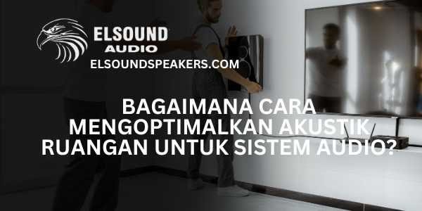 Bagaimana Cara Mengoptimalkan Akustik Ruangan untuk Sistem Audio ...